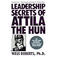 Leadership Secrets of Attila the Hun: Roberts, Wess: 0000446391069 ...