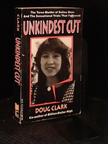 Unkindest Cut: The Torso Murder of Selina Shen: Clark, Doug ...