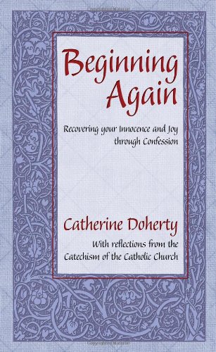Beginning Again: Recovering Your Innocence and Joy Through Confession ...