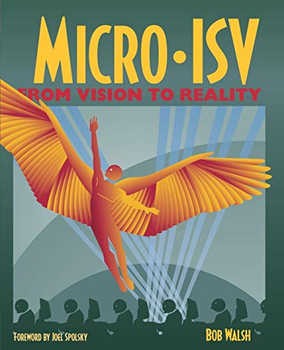Micro-ISV: From Vision to Reality: Bob Walsh, Joel Spolsky: 9781590596012: Amazon.com: Books