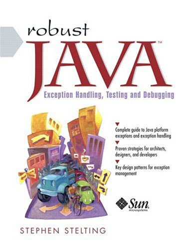 Robust Java: Exception Handling, Testing, and Debugging: Stelting ...