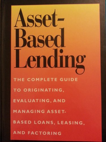 Asset-Based Lending: The Complete Guide to Originating, Evaluating, and ...