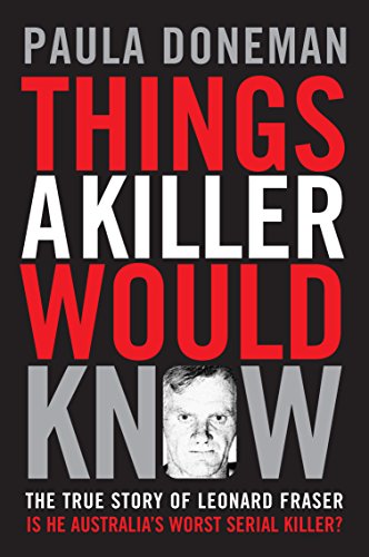 Things a Killer Would Know: The True Story of Leonard Fraser: Doneman ...