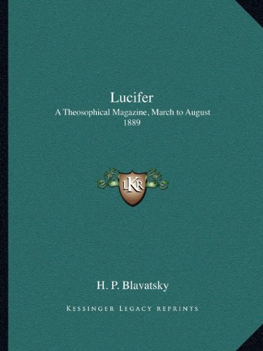 Lucifer: A Theosophical Magazine, March to August 1889: Blavatsky, H. P ...