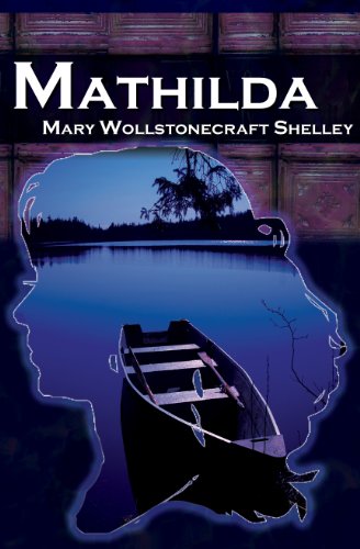Mathilda: Mary Shelleys Classic Novella Following Frankenstein, Aka ...