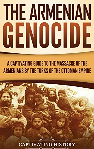 The Armenian Genocide: A Captivating Guide to the Massacre of the ...