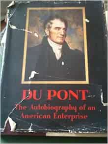 DUPONT THE AUTOBIOGRAPHY OF AN AMERICAN ENTERPRISE; THE STORY OF E.I ...