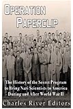 Operation Paperclip: The Secret Intelligence Program that Brought Nazi ...