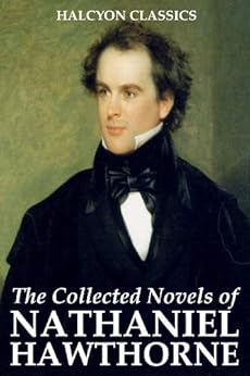 The Collected Novels of Nathaniel Hawthorne: Complete in One Volume ...