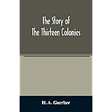 The Story of the Thirteen Colonies and the Great Republic, Text: H. A ...
