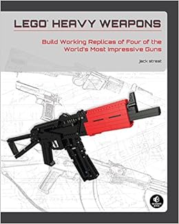 LEGO Heavy Weapons: Build Working Replicas of Four of the World's Most ...