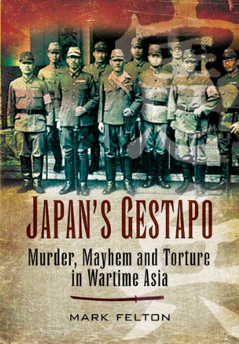 Japan's Gestapo: Murder, Mayhem and Torture in Wartime Asia: Felton ...