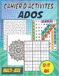 CAHIER D'ACTIVITES ADOS: MULTI-JEUX 12-17 ANS, Plus de 100 Activités ...