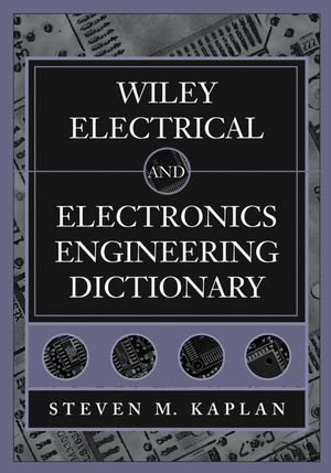 Wiley Electrical and Electronics Engineering Dictionary: Kaplan, Steven ...