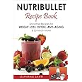 Nutribullet Recipe Book: Smoothie Recipes for Weight-Loss, Detox, Anti ...