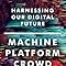 Machine, Platform, Crowd: Harnessing Our Digital Future: Amazon.de ...