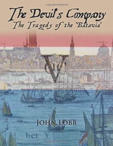 THE DEVIL'S COMPANY - THE TRAGEDY OF THE 'BATAVIA'.: LOBB., JOHN ...