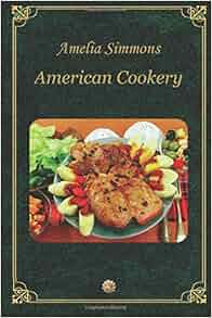 American Cookery: Amelia Simmons: 9781540348753: Amazon.com: Books