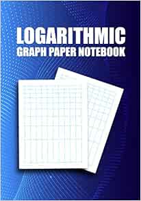 Logarithmic Graph Paper Notebook: Semi-Log, Log-Log Sheets: Publishing ...