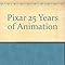 PIXAR: 25 Years of Animation: PIXAR: 25 Years of Animation ...