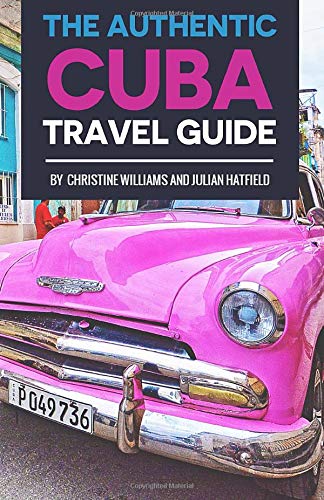 The Authentic Cuba Travel Guide: Williams, Christine, Hatfield, Julian ...
