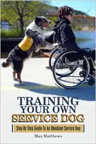 Training Your Own Service Dog: Step By Step Guide To An Obedient ...