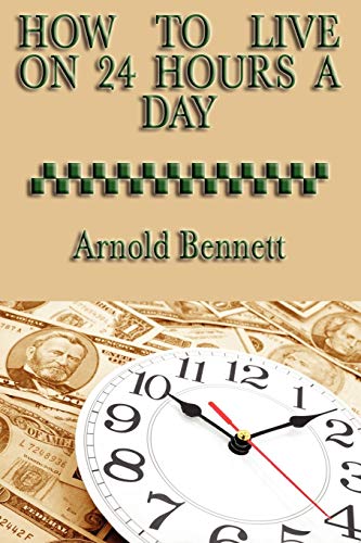 How to Live on 24 Hours a Day: Bennett, Arnold: 9781604595079: Amazon ...