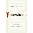 Protestants: The Faith That Made the Modern World: Ryrie, Alec ...