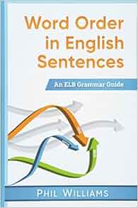 Word Order in English Sentences: Phil Williams: 9781519735461: Amazon ...