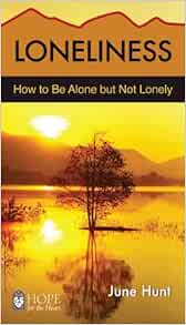 Loneliness [June Hunt Hope for the Heart]: How to Be Alone But Not ...