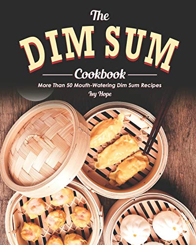 The Dim Sum Cookbook: More Than 50 Mouth-Watering Dim Sum Recipes: Hope ...