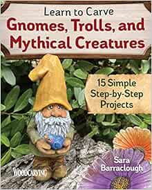 Learn to Carve Gnomes, Trolls, and Mythical Creatures: 15 Simple Step ...