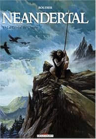 Néandertal, tome 1 : Le Cristal de Chasse - Babelio