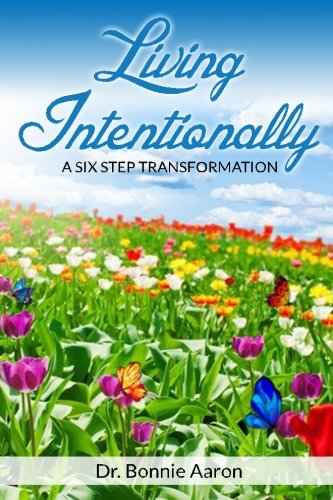 Living Intentionally: A Six-step Transformation: Aaron, Dr. Bonnie ...