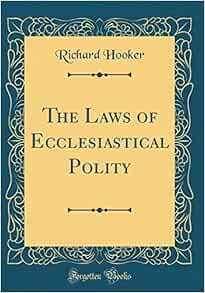The Laws of Ecclesiastical Polity (Classic Reprint): Hooker, Richard ...