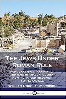 The Jews Under Roman Rule: Rome's Conquest, Occupation and Wars in ...