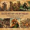 Celtic History and Mythology: An Enthralling Guide to the Celts and ...