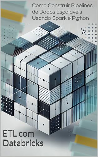 ETL com Databricks: Como Construir Pipelines de Dados Escaláveis Usando Spark e Python - eBook ...