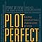 Plot Perfect: How to Build Unforgettable Stories Scene by Scene: Paula ...