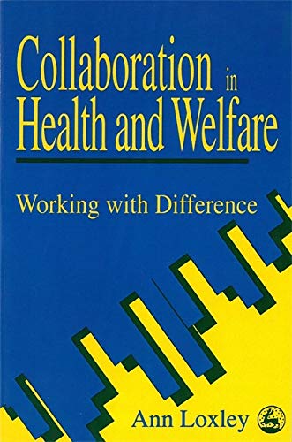 Collaboration in Health and Welfare: Working with Difference: Loxley ...