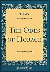 The Odes of Horace (Classic Reprint): Horace, Horace: 9780267455706 ...