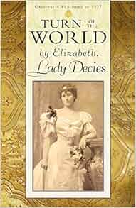 Turn of the World: Elizabeth Lady Decies, Elizabeth Drexel ...