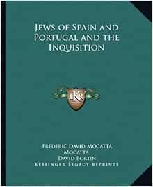 Jews of Spain and Portugal and the Inquisition: Mocatta, Frederic David ...