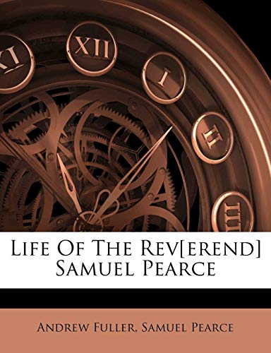 Life of the REV[Erend] Samuel Pearce: Fuller, Andrew, Pearce, Samuel ...