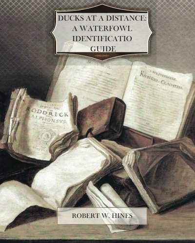 Ducks at a Distance - A Waterfowl Identification Guide: Hines, Robert W ...