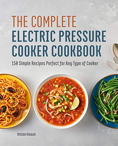 The Complete Electric Pressure Cooker Cookbook: 150 Simple Recipes ...