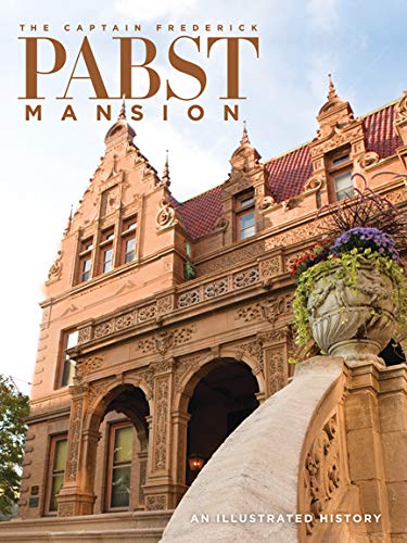 The Captain Frederick Pabst Mansion: An Illustrated History: John C ...