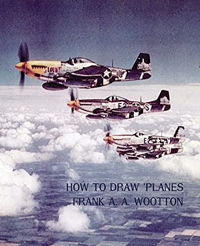 How to Draw Planes (WWII-Era Reprint Edition): Wootton, Frank a. a ...