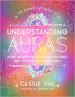 Guide to Understanding Auras (Zenned Out): Your Handbook to Seeing, Reading, and Protecting Your ...