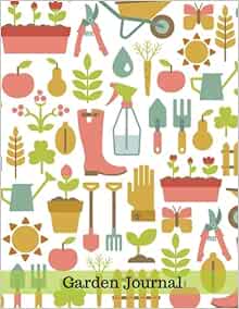 Garden Journal: Gardening Planner and Log Book, Garden Record Diary ...